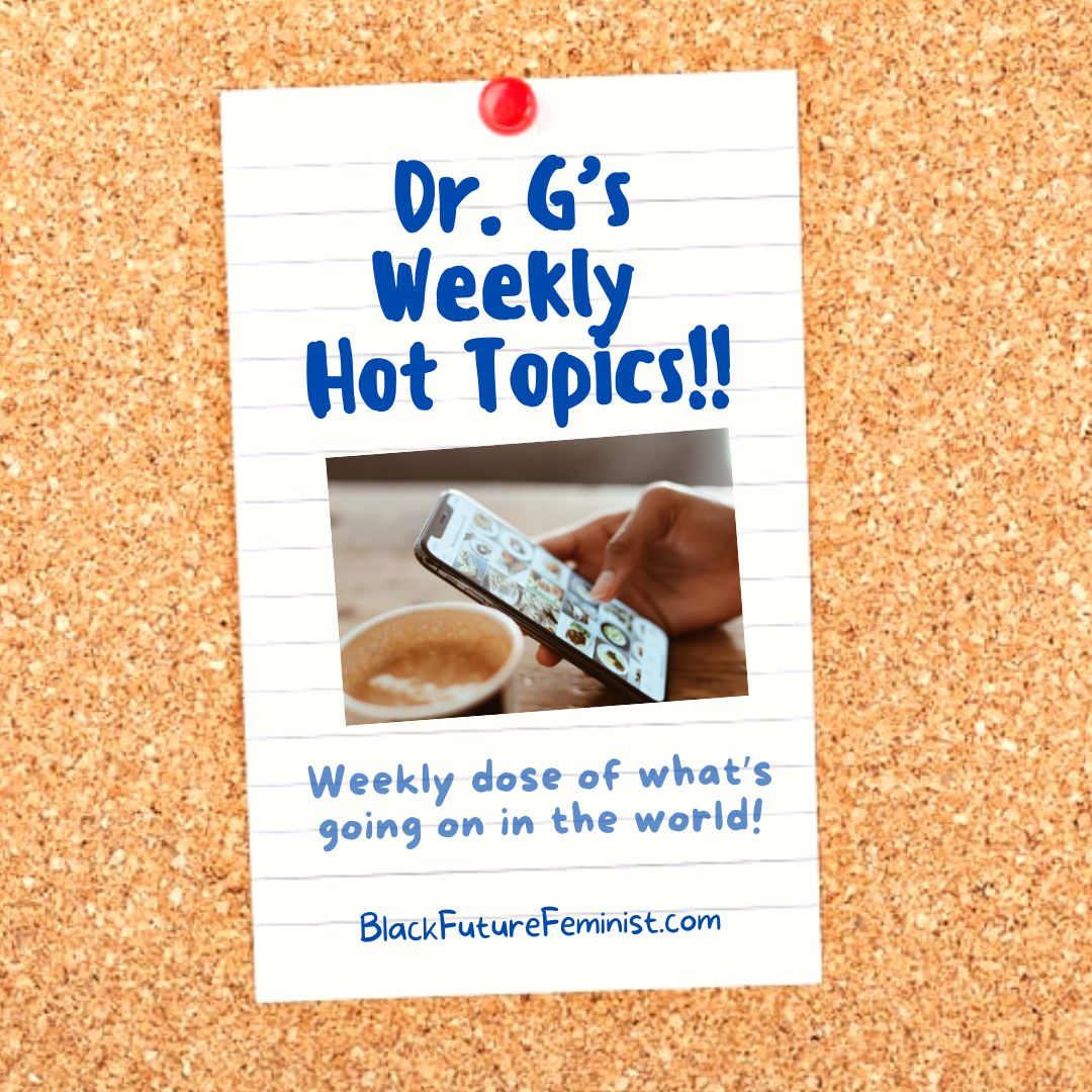 Dr. G’s Weekly Hot Topics – Black Future Feminist